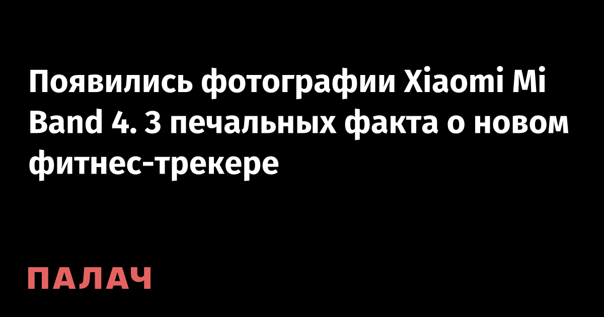 Появились фотографии Xiaomi Mi Band 4. 3 печальных факта о новом фитнес ...