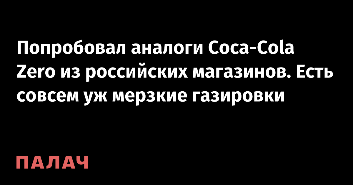 Попробовал аналоги Coca-Cola Zero из российских магазинов. Есть совсем ...